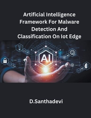 Buy Artificial Intelligence Framework For Malware Detection And Classification On Iot Edge By D
